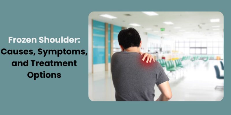 Frozen Shoulder: Causes, Symptoms, and Treatment Options